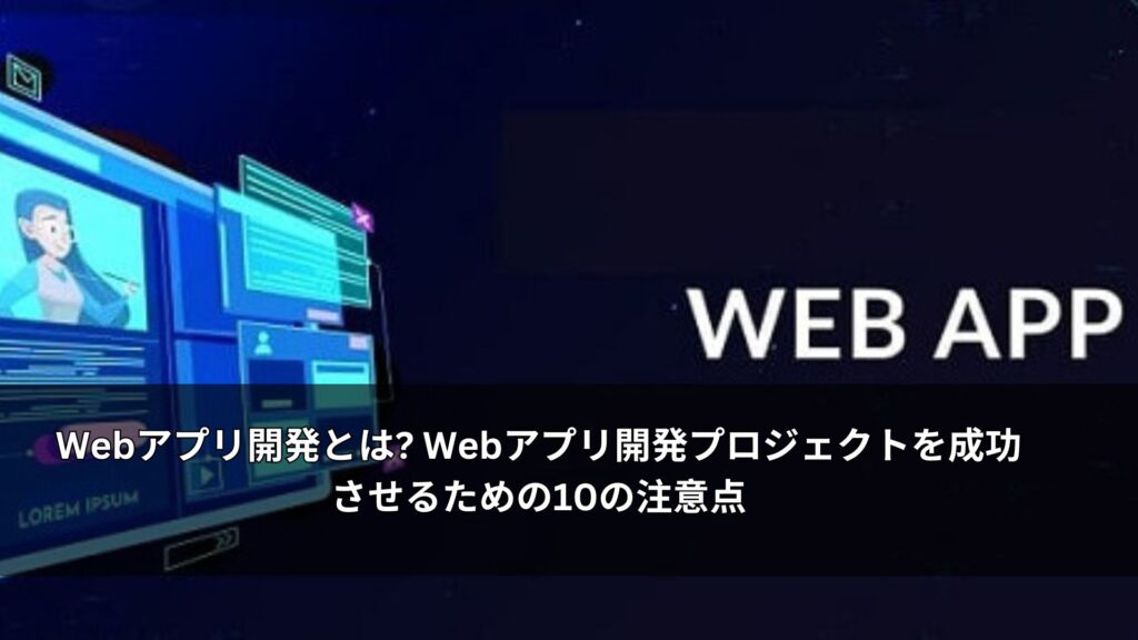 Webアプリ開発とは？Webアプリ開発プロジェクトを成功させるための10の注意点 | AMELAジャパン株式会社