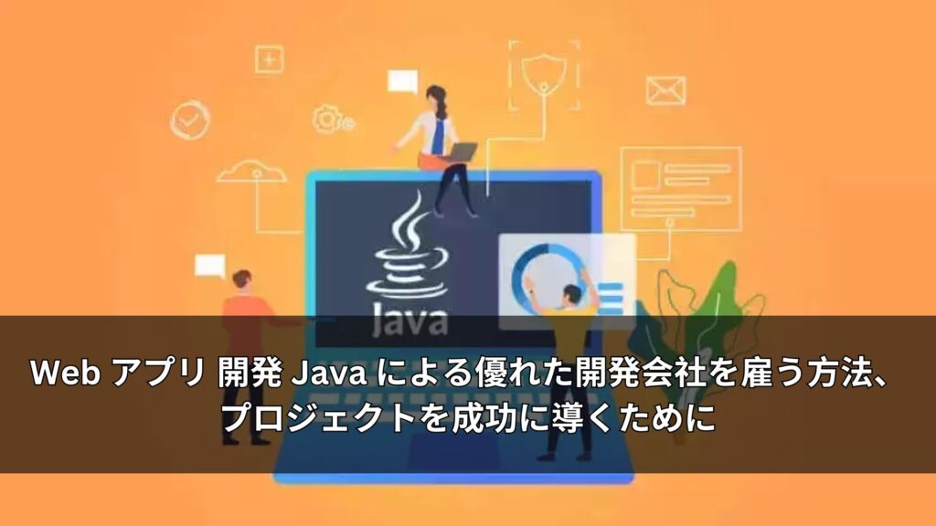 Web アプリ 開発 Java による優れた開発会社を雇う方法、プロジェクトを成功に導くために | AMELAジャパン株式会社