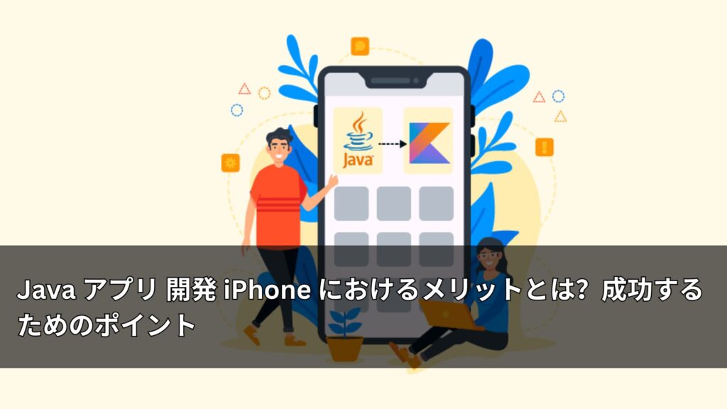 Java アプリ 開発 iPhone におけるメリットとは？成功するためのポイント | AMELAジャパン株式会社